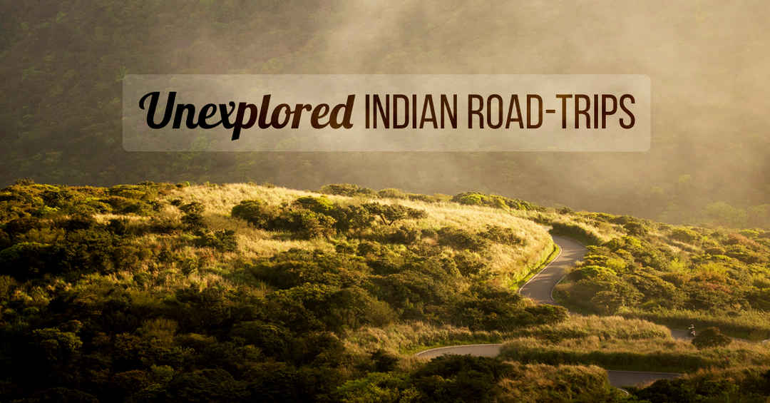 4 Amazing Road Trips in India to Explore Offbeat Destinations