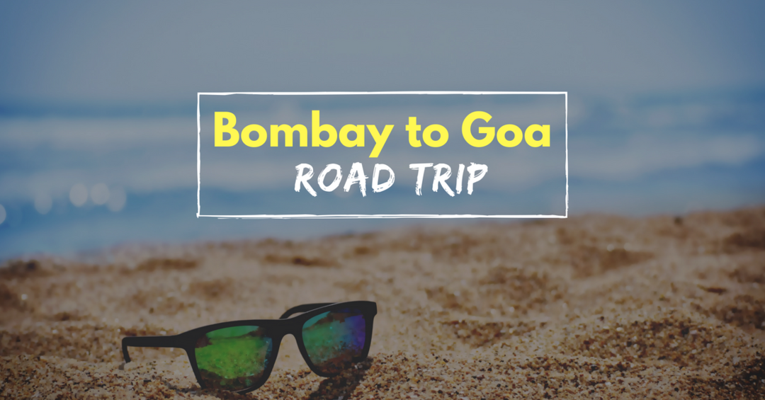 Bombay to Goa - A Road Trip straight from the Bucket List - Tripoto
